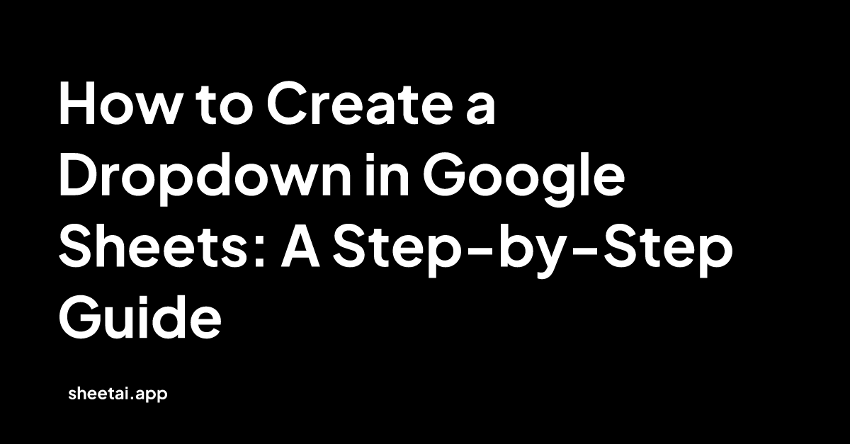 How to Create a Dropdown in Google Sheets: A Step-by-Step Guide