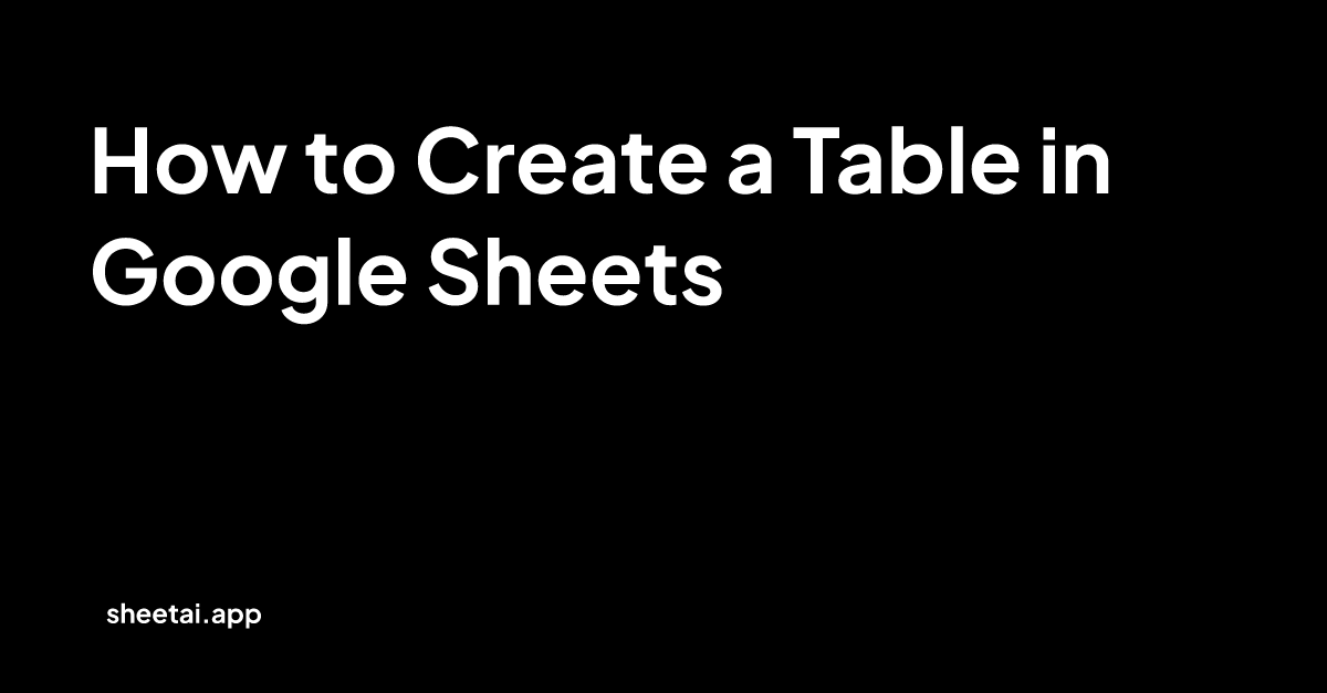 How to Create a Table in Google Sheets