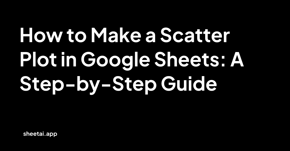 How to Make a Scatter Plot in Google Sheets: A Step-by-Step Guide