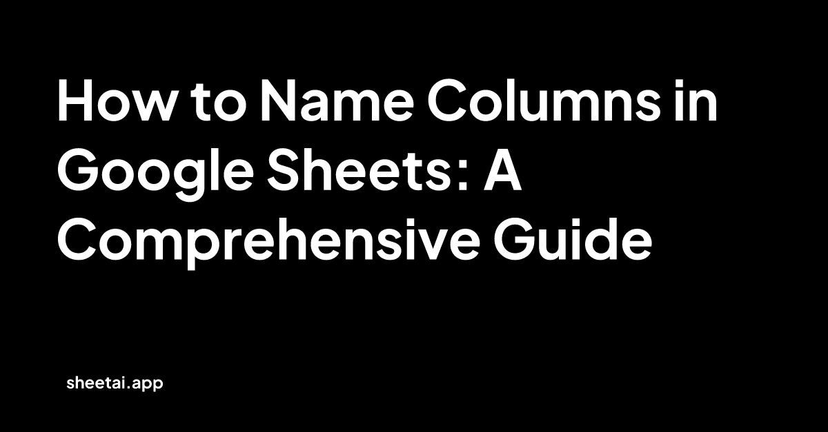 How to Name Columns in Google Sheets: A Comprehensive Guide